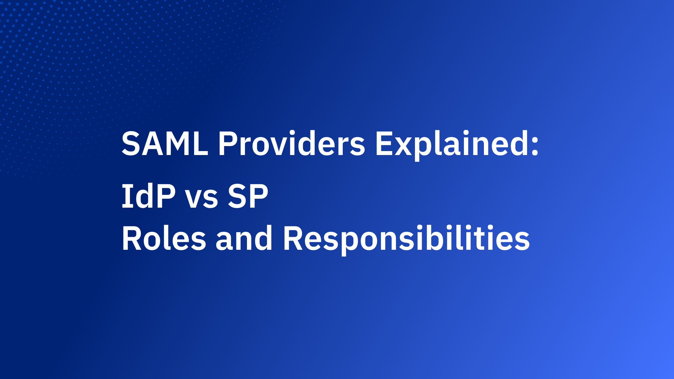 Saml Providers Explained Idp Vs Sp Roles And Responsibilities Authgear